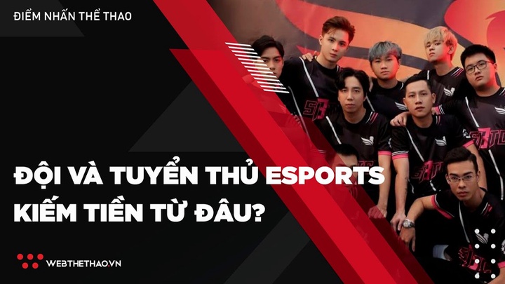 Các đội và tuyển thủ Esports Việt Nam kiếm tiền như thế nào?