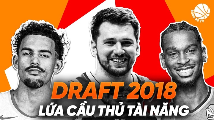 Nhìn lại NBA Draft 2018: Một trong những lứa cầu thủ tài năng nhấp thế ...