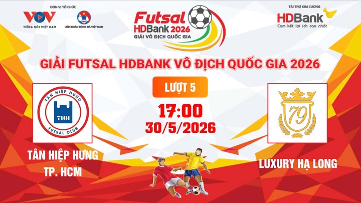 Link xem trực tiếp futsal HDBank VĐQG 2026: Tân Hiệp Hưng vs Luxury Hạ Long
